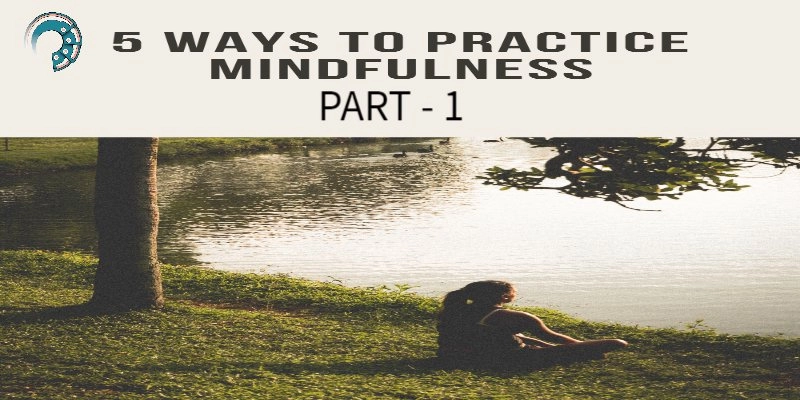 5 Ways To Practice Mindfulness {PART-1}