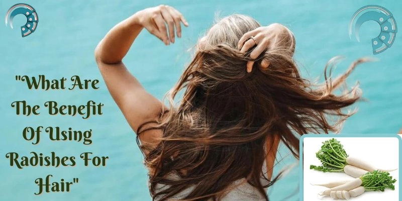 "What Are The Benefit Of Using Radishes For Hair"