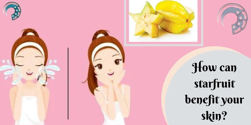 How can starfruit benefit your skin?