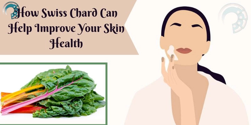 How Swiss Chard Can Help Improve Your Skin Health