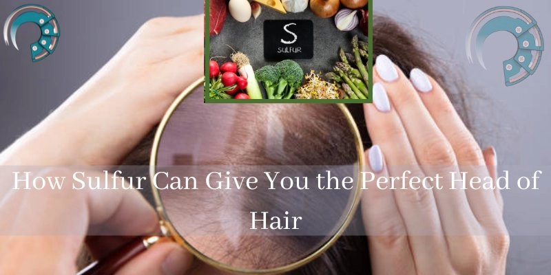How Sulfur Can Give You the Perfect Head of Hair