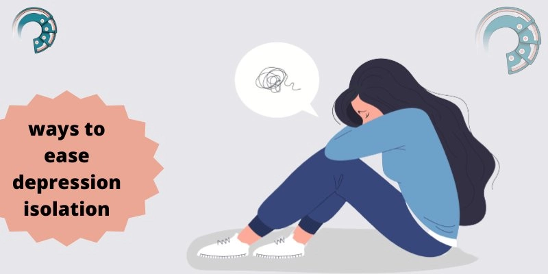 Ways to ease depression isolation