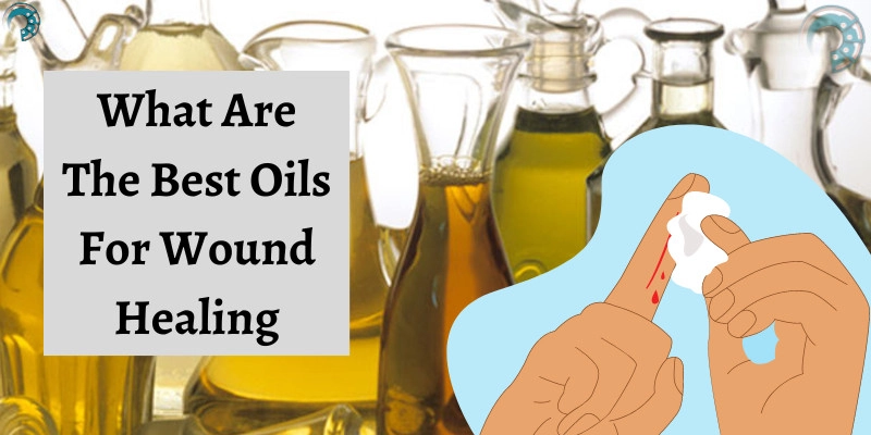 What Are The Best Oils For Wound Healing